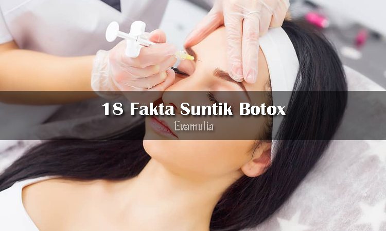 18 Fakta Suntik Botox Tidak Boleh Terlewat | Eva Mulia Clinic